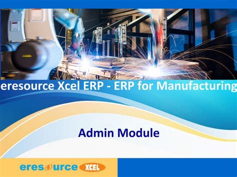 Eresource Xcel Erp Erp For Manufaturing Indusrty Admin Module Ppt