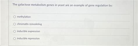 Solved The Galactose Metabolism Genes In Yeast Are An