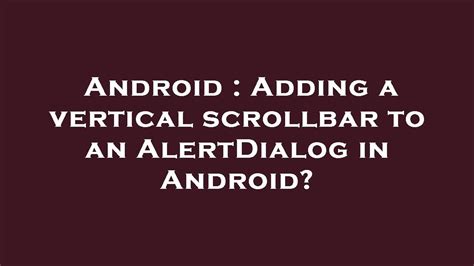 Android Adding A Vertical Scrollbar To An Alertdialog In Android