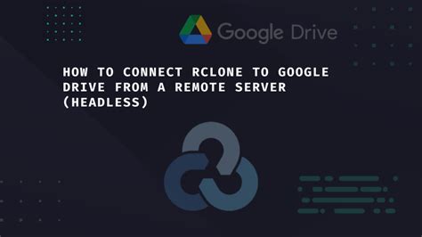 How To Connect Rclone To Google Drive From A Remote Server Headless NoobLinux