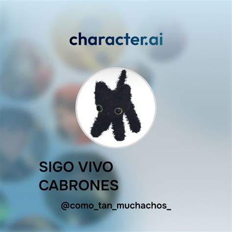 Sigo Vivo Cabrones Como Tan Muchachos Character Ai Ai Chat Reimaginedyour Words Your