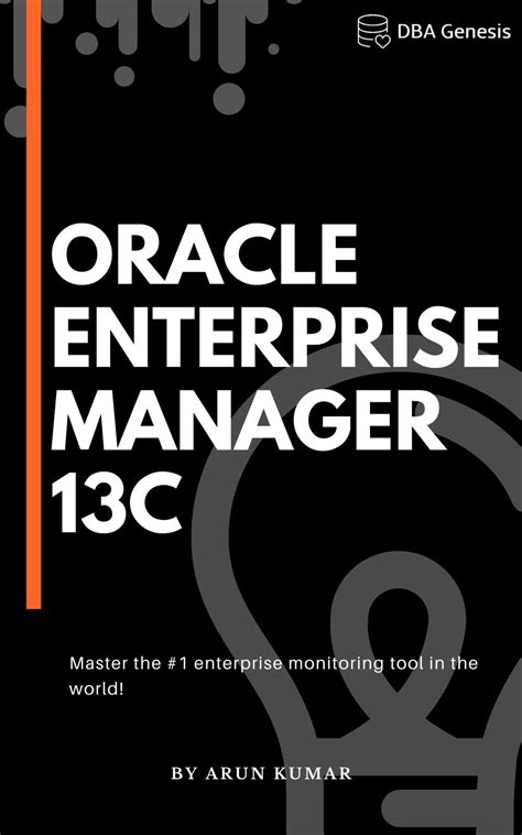 Oracle Enterprise Manager 13c Master The 1 Enterprise Monitoring Tool In The World By Arun