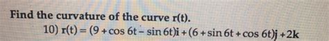 Solved Find The Curvature Of The Curve R T 10 R T 9
