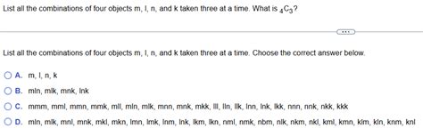 list all the combinations of four objects m i n and k taken three at a t