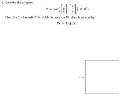 solved 5 consider the subspace u span r3 identify 3 x 3 matrix p