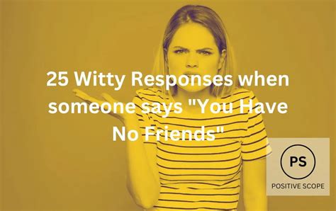 25 Witty Responses When Someone Says You Have No Friends Positive Scope
