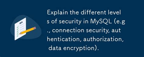 說明mysql中不同級別的安全性（例如，連接安全性，身份驗證，授權，數據加密）。 mysql教程 php中文網
