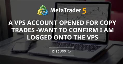 A Vps Account Opened For Copy Trades Want To Confirm I Am Logged Onto