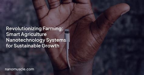 Revolutionizing Farming Smart Agriculture Nanotechnology Systems For