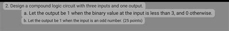Solved 2 Design A Compound Logic Circuit With Three Inputs Chegg Com
