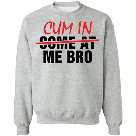 Cum In Me Bro Shirt Bucktee Com