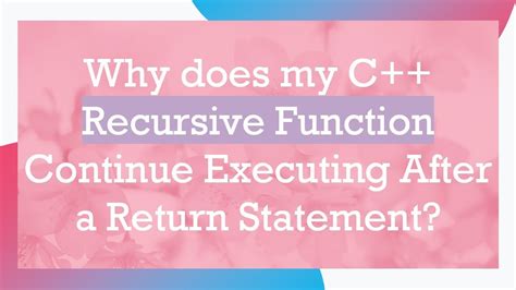 Why Does My C Recursive Function Continue Executing After A Return Statement Youtube