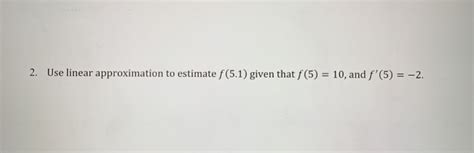 solved 2 use linear approximation to estimate f 5 1 given