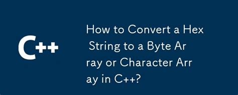 How to Convert a Hex String to a Byte Array or Character Array in C ?-C++-php.cn