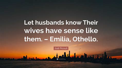 Jodi Picoult Quote “let Husbands Know Their Wives Have Sense Like Them