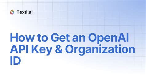 how to get an openai api key and organization id texti ai
