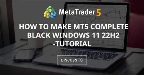 How To Make Mt5 Complete Black Windows 11 22h2 Tutorial Ea Forum