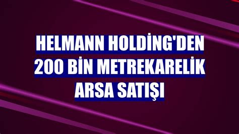 Helmann Holdingden 200 Bin Metrekarelik Arsa Satışı Ekonomi Haberleri