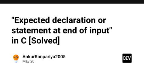 Expected Declaration Or Statement At End Of Input In C Solved Dev