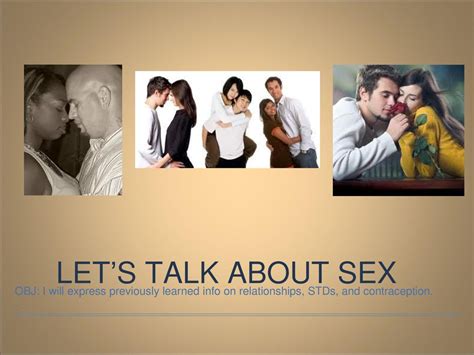 LETS TALK ABOUT SEX OBJ I Will Express Previously Learned Info On Relationships STDs And
