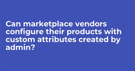 Can Marketplace Vendors Configure Their Products With Custom Attributes