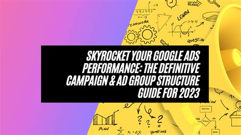 Skyrocket Your Google Ads Performance: The Definitive Campaign & Ad Group Structure Guide for ...