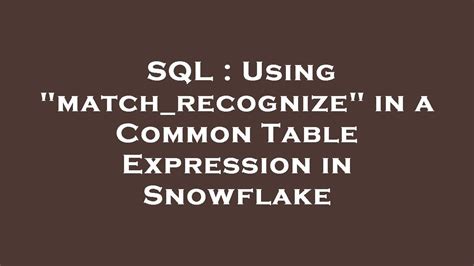 Sql Using Matchrecognize In A Common Table Expression In Snowflake