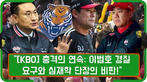 Kbo 충격의 연속 이범호 경질 요구와 심재학 단장의 비판 이범호의 운명은 심재학 단장의 작심발언과 기아 감독 교체 여부 Youtube