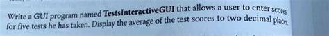 Solved Text Named Testsinteractivegui That Allows A User To Enter