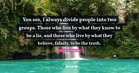 You See I Always Divide People Into Two Groups Those Who Live By Wha
