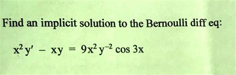 Find An Implicit Solution To The Bernoulli Diff Eq X 2y Xy 9x 2y 2cos 3x