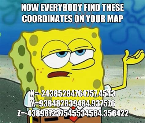Now Everybody Find These Coordinates On Your Map X 24385284764757 4543
