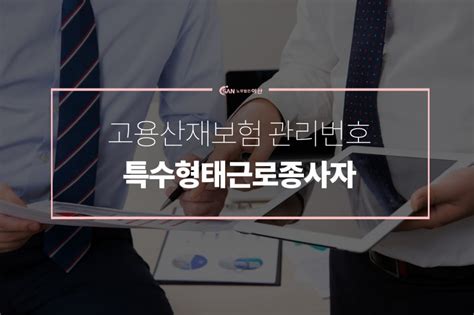 특수형태근로종사자 고용산재보험 관리번호 분리 대상 기준 및 사례 네이버 블로그