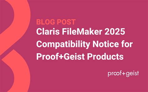 Claris Filemaker 2025 Compatibility Notice For Proof Geist Products Proof Geist
