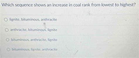 Solved Which Sequence Shows An Increase In Coal Rank From Lowest To