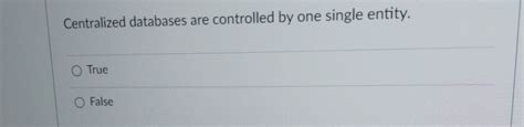 Solved Centralized Databases Are Controlled By One Single