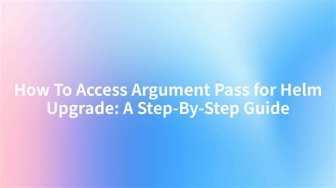 How To Access Argument Pass For Helm Upgrade A Step By Step Guide