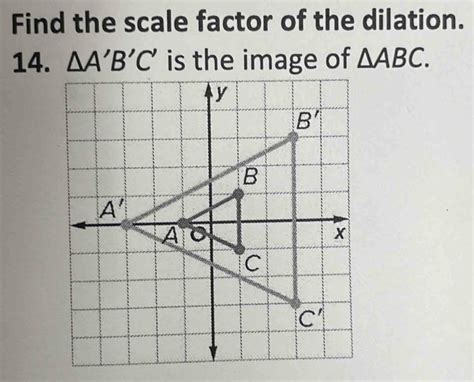 solved find the scale factor of the dilation 14 a b c is the image