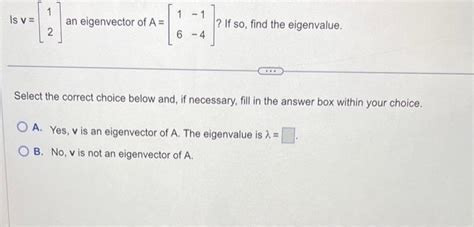 Solved Is V [12] An Eigenvector Of A [16−1−4] If So Find