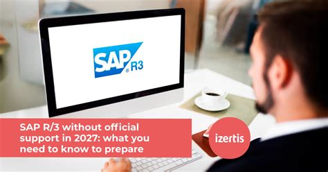 Sap R 3 Without Official Support In 2027 What You Need To Know To Prepare Izertis