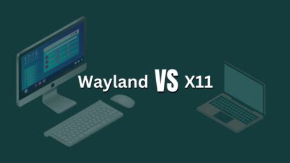 Why Is Wayland Better Than X11 AtulHost