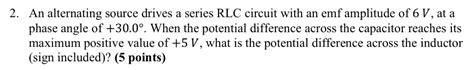 solved 2 an alternating source drives a series rlc circuit
