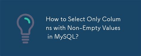 How to Select Only Columns with Non-Empty Values in MySQL?-Mysql Tutorial-php.cn