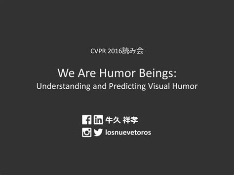 We Are Humor Beings Understanding And Predicting Visual Humor （関東cv勉強会 Cvpr 2016 読み会） Ppt