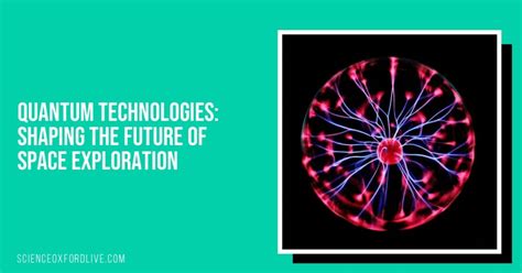 Quantum Technologies Shaping The Future Of Space Exploration Science Oxford Live