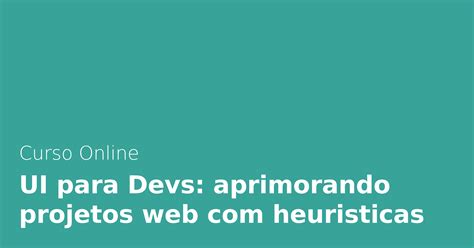 Curso Online Ui Para Devs Aprimorando Projetos Web Com Heurísticas Alura