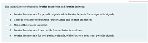 Solved The Main Difference Between Fourier Transform And Chegg