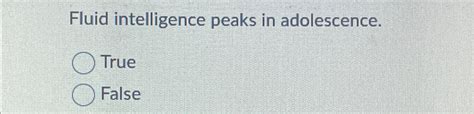 Solved Fluid Intelligence Peaks In Adolescence ﻿true