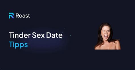 Tinder Sex Date Wie Du Tinder Zum Treffen Nutzen Kannst Roast