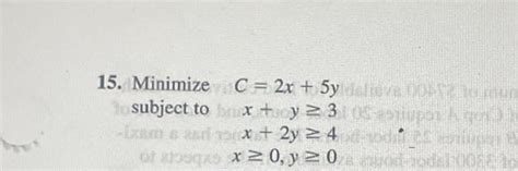 Solved 15 Minimize Subject To C 2x 5yx Y≥3x 2y≥4x≥0 Y≥0